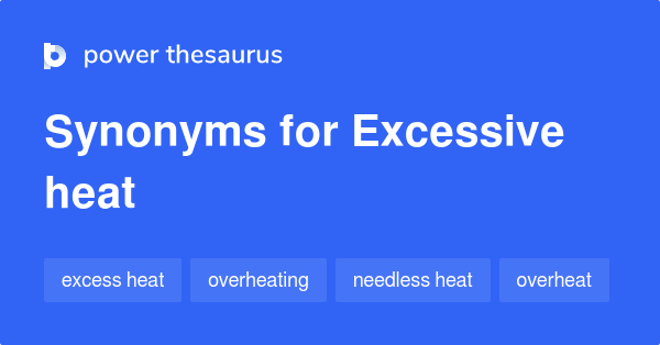 EXCESSIVE HEAT Synonyms: 56 Similar Words & Phrases
