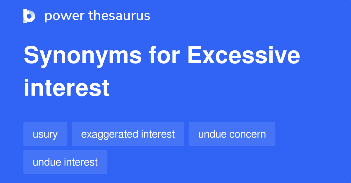 EXCESSIVE INTEREST Synonyms: 55 Similar Words & Phrases