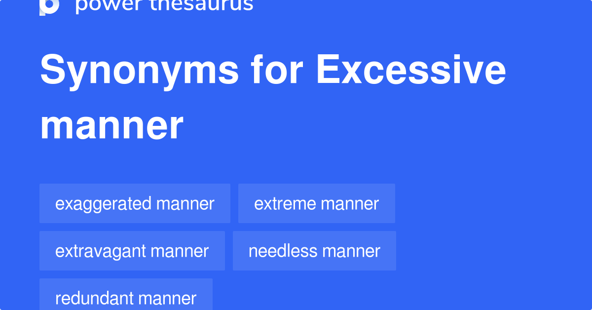 Excessive Manner synonyms - 28 Words and Phrases for Excessive Manner