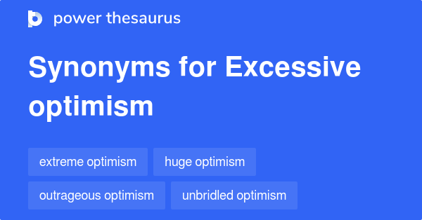 EXCESSIVE OPTIMISM Synonyms: 59 Similar Words & Phrases