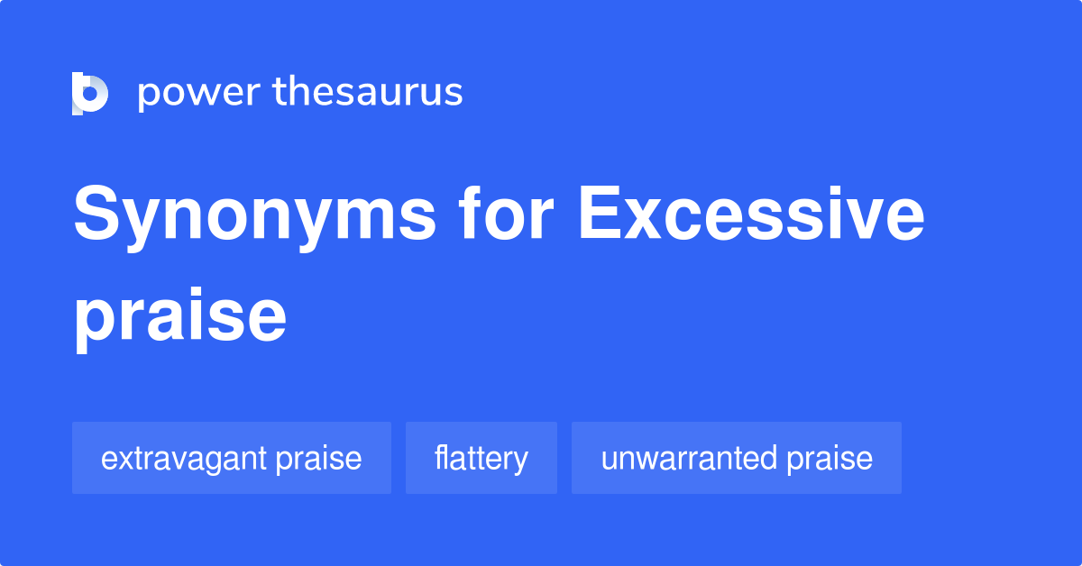 EXCESSIVE PRAISE Synonyms: 143 Similar Words & Phrases