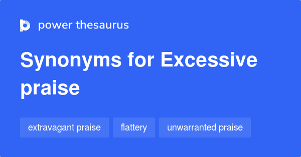EXCESSIVE PRAISE Synonyms: 143 Similar Words & Phrases