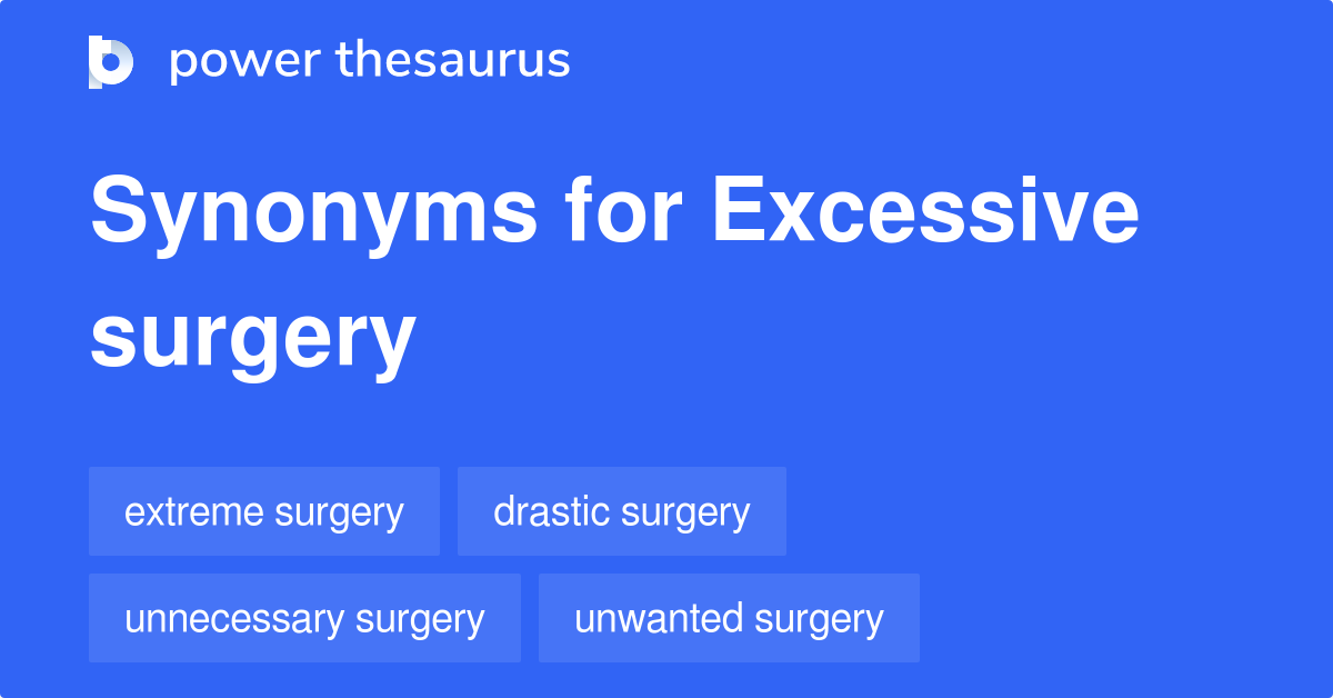 EXCESSIVE SURGERY Synonyms: 20 Similar Phrases