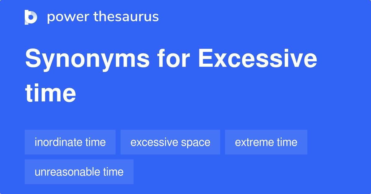 EXCESSIVE TIME Synonyms: 35 Similar Phrases