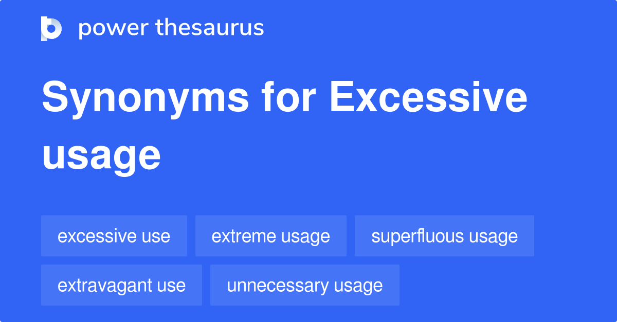 EXCESSIVE USAGE Synonyms: 17 Similar Phrases