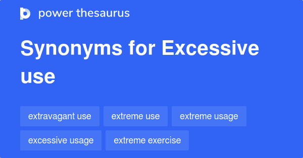EXCESSIVE USE Synonyms: 280 Similar Words & Phrases