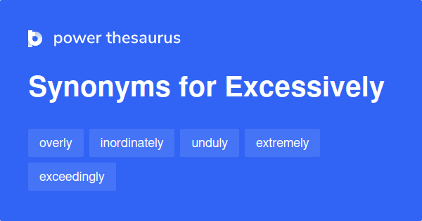 EXCESSIVELY Synonyms: 1 268 Similar Words & Phrases