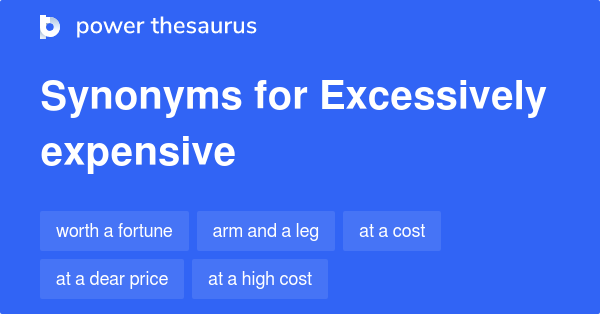 Excessively Expensive synonyms - 218 Words and Phrases for Excessively ...