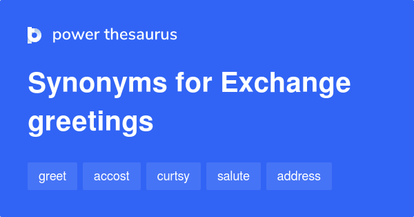 EXCHANGE GREETINGS Synonyms: 81 Similar Words & Phrases