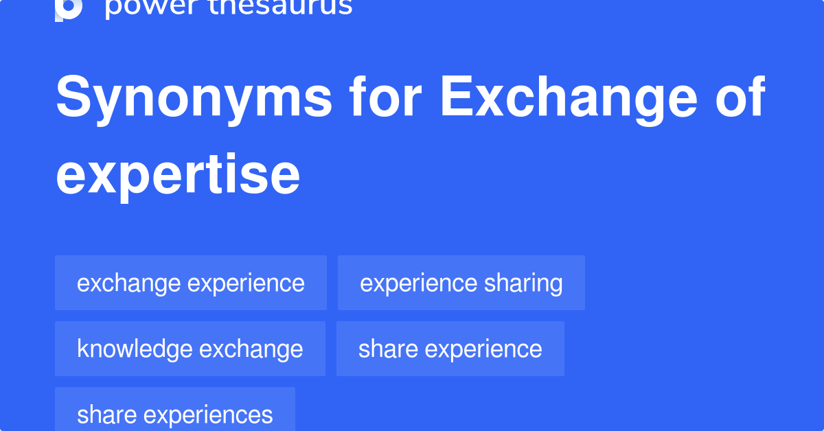 EXCHANGE OF EXPERTISE Synonyms: 63 Similar Phrases