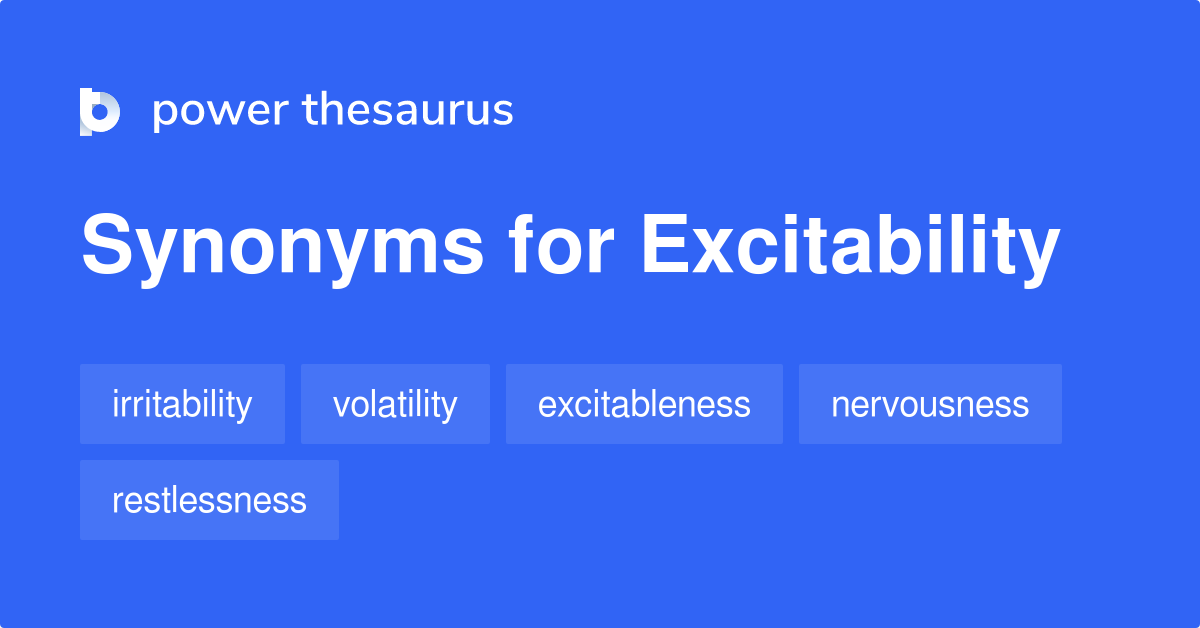 EXCITABILITY Synonyms: 795 Similar Words & Phrases
