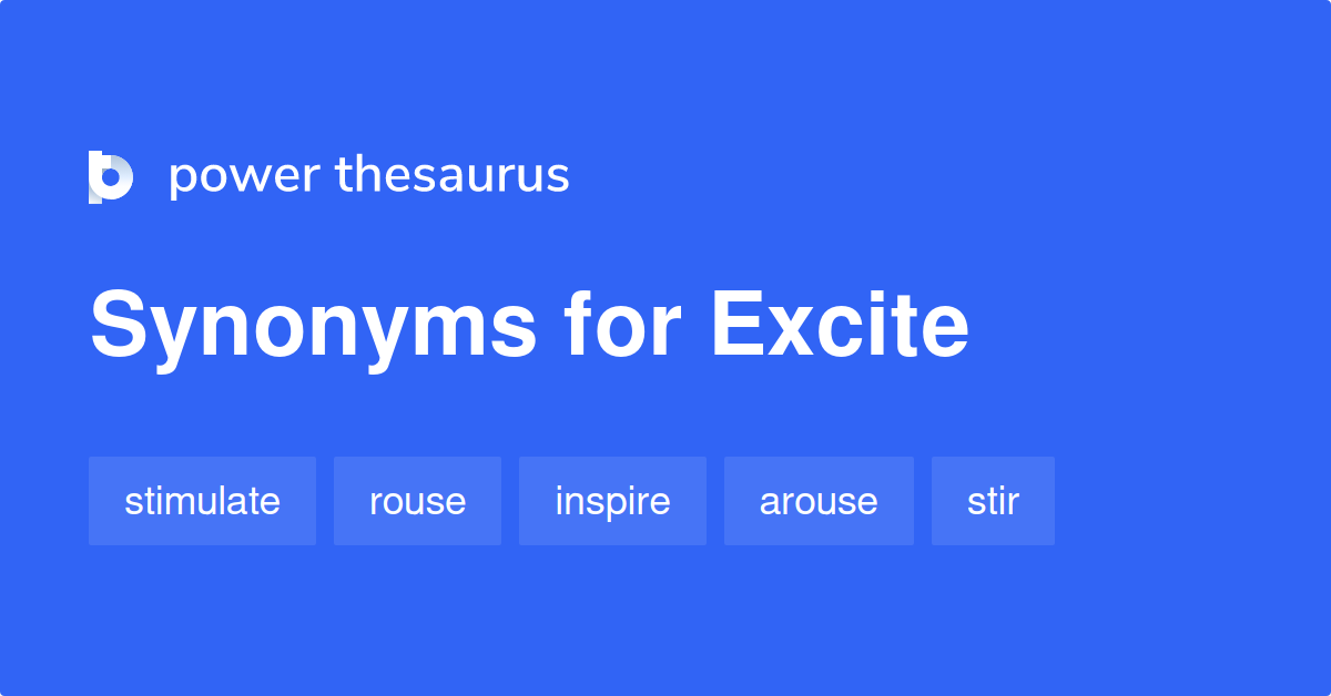 EXCITE Synonyms: 2 303 Similar Words & Phrases