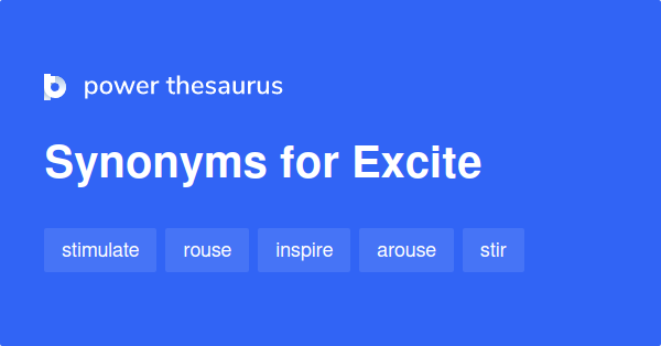 EXCITE Synonyms: 2 303 Similar Words & Phrases