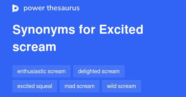 EXCITED SCREAM Synonyms: 10 Similar Phrases