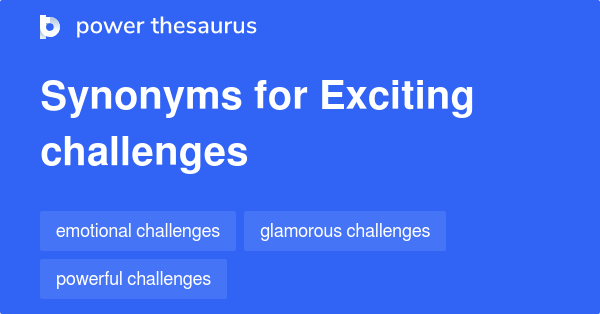EXCITING CHALLENGES Synonyms: 47 Similar Phrases