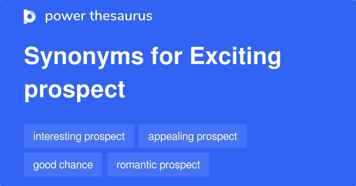 Exciting Prospect synonyms - 63 Words and Phrases for Exciting Prospect