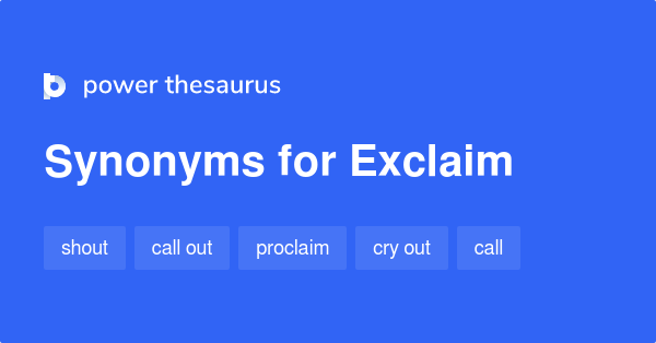 EXCLAIM Synonyms: 700 Similar Words & Phrases