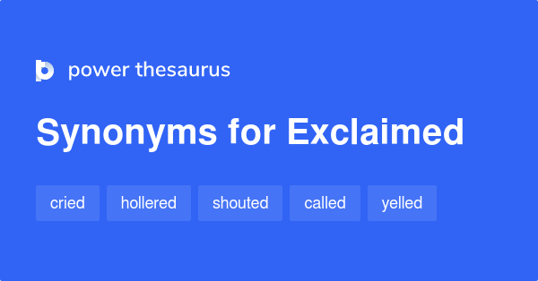 EXCLAIMED Synonyms: 493 Similar Words & Phrases - Page 2