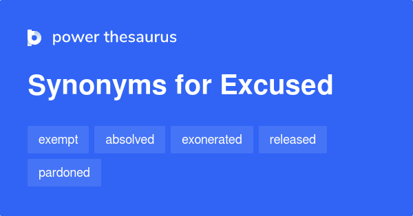 EXCUSED Synonyms: 622 Similar Words & Phrases