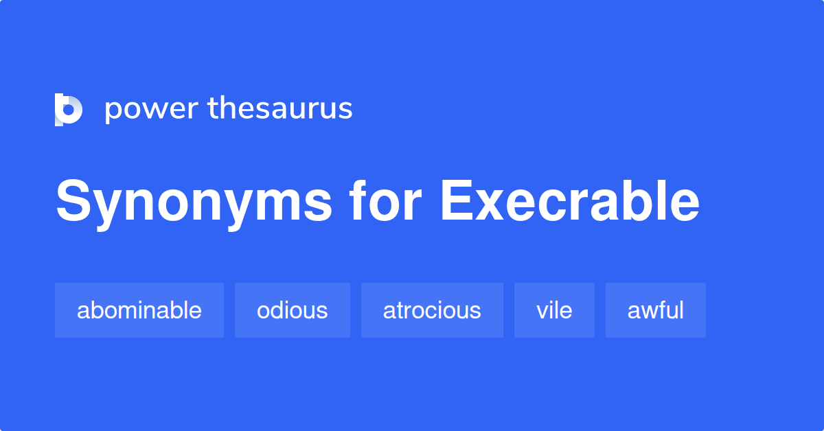 EXECRABLE Synonyms: 991 Similar Words & Phrases