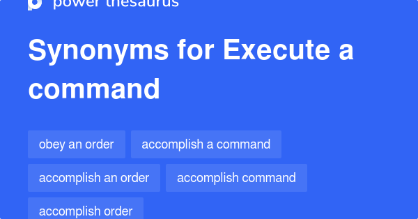 EXECUTE A COMMAND Synonyms: 112 Similar Phrases