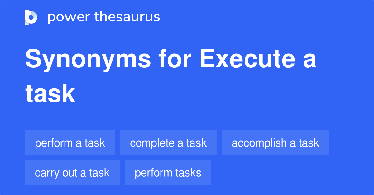EXECUTE A TASK Synonyms: 164 Similar Phrases