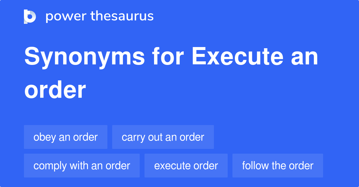 EXECUTE AN ORDER Synonyms: 123 Similar Phrases