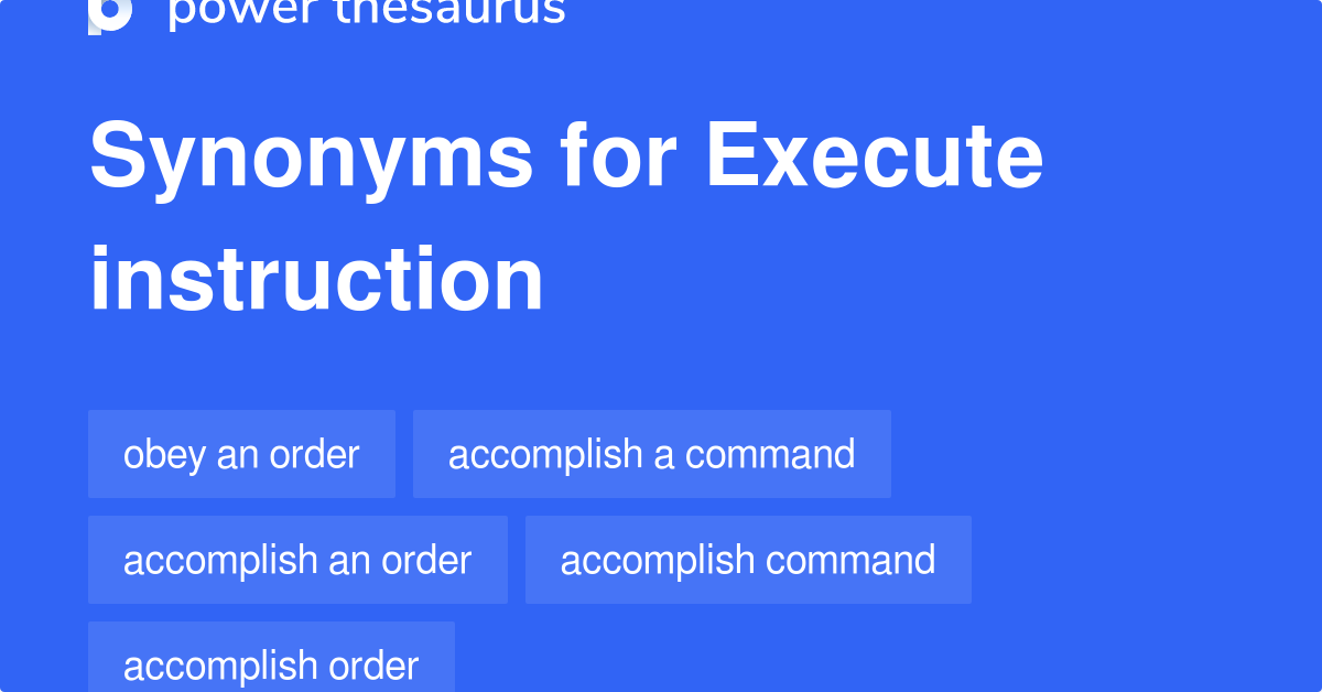 EXECUTE INSTRUCTION Synonyms: 76 Similar Phrases