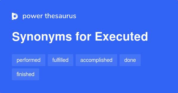 EXECUTED Synonyms: 1 299 Similar Words & Phrases