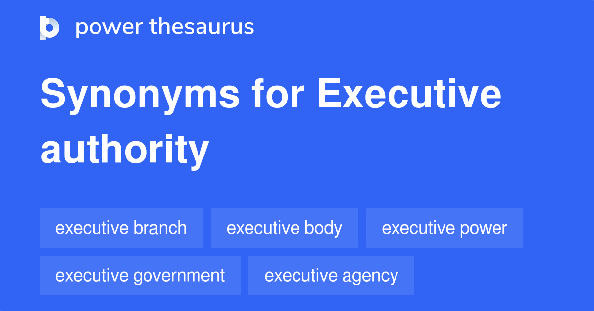 EXECUTIVE AUTHORITY Synonyms: 184 Similar Words & Phrases