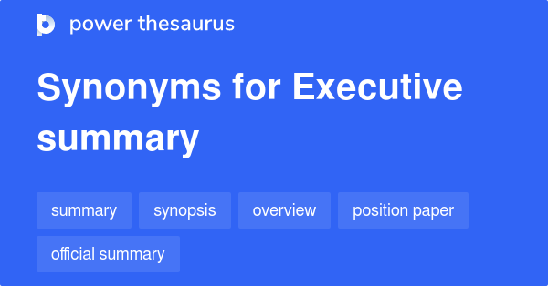 EXECUTIVE SUMMARY Synonyms: 264 Similar Words & Phrases