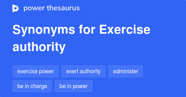 EXERCISE AUTHORITY Synonyms: 247 Similar Words & Phrases