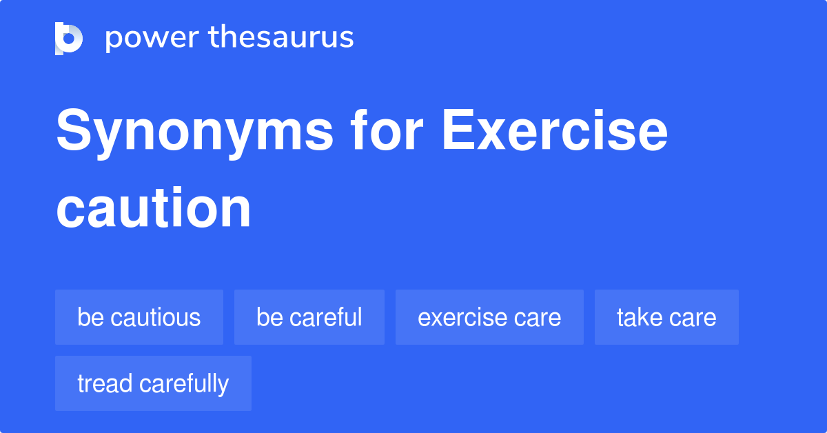 EXERCISE CAUTION Synonyms: 633 Similar Words & Phrases