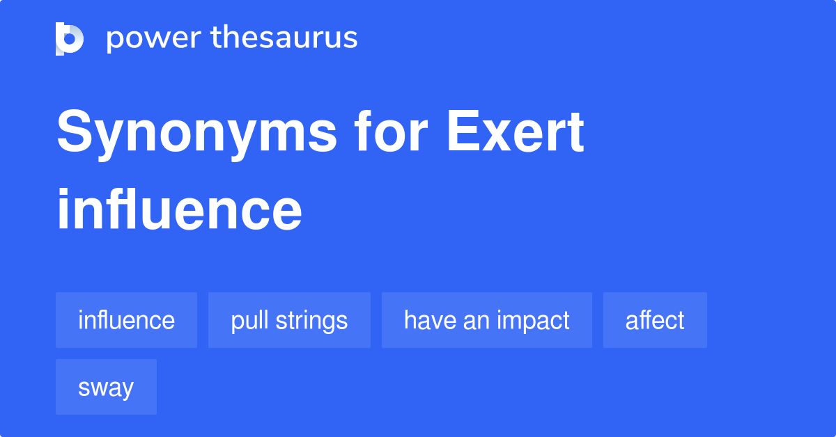 EXERT INFLUENCE Synonyms: 585 Similar Words & Phrases