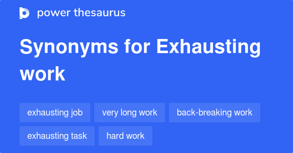 EXHAUSTING WORK Synonyms: 269 Similar Words & Phrases