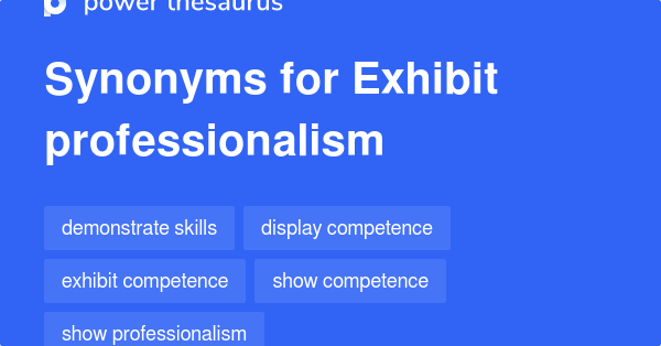 EXHIBIT PROFESSIONALISM Synonyms: 31 Similar Phrases