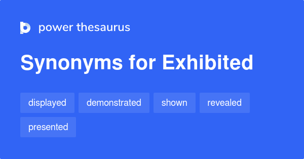 EXHIBITED Synonyms: 1 046 Similar Words & Phrases