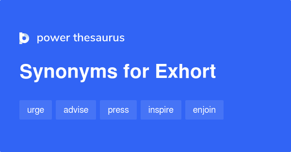EXHORT Synonyms: 918 Similar Words & Phrases