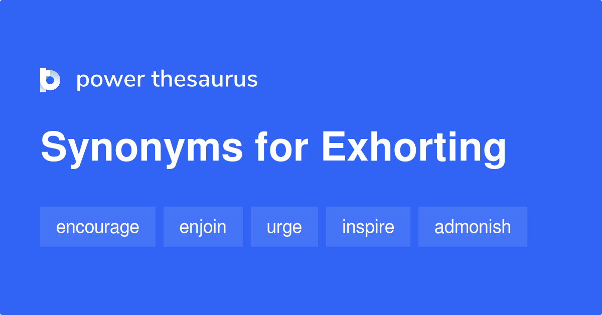 EXHORTING Synonyms: 177 Similar Words & Phrases