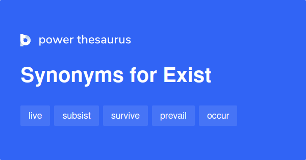 EXIST Synonyms: 977 Similar Words & Phrases