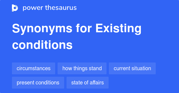 EXISTING CONDITIONS Synonyms: 366 Similar Words & Phrases