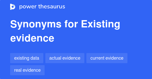 EXISTING EVIDENCE Synonyms: 37 Similar Words & Phrases
