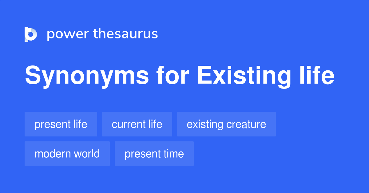 EXISTING LIFE Synonyms: 72 Similar Words & Phrases