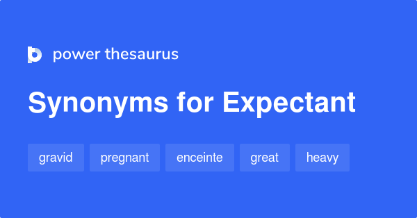 EXPECTANT Synonyms: 789 Similar Words & Phrases