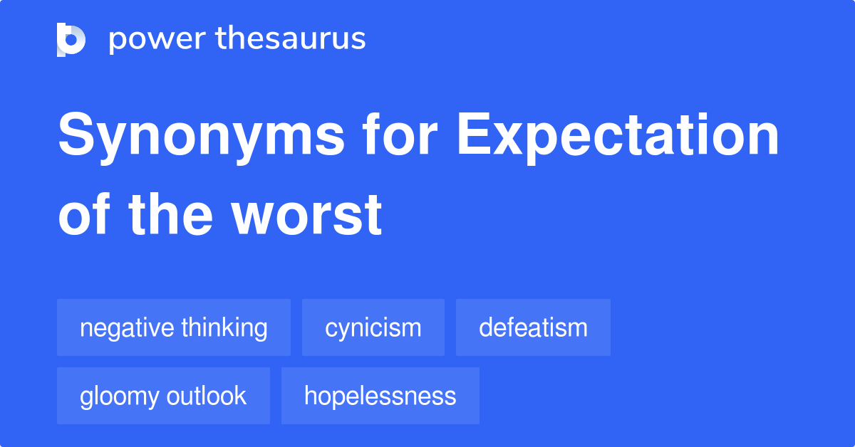 EXPECTATION OF THE WORST Synonyms: 314 Similar Words & Phrases