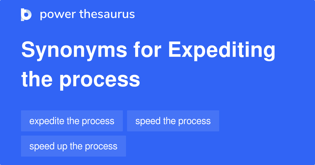 EXPEDITING THE PROCESS Synonyms: 25 Similar Phrases