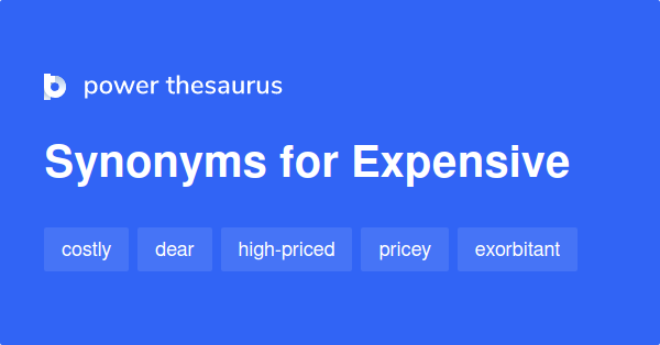EXPENSIVE Synonyms: 1 128 Similar Words & Phrases
