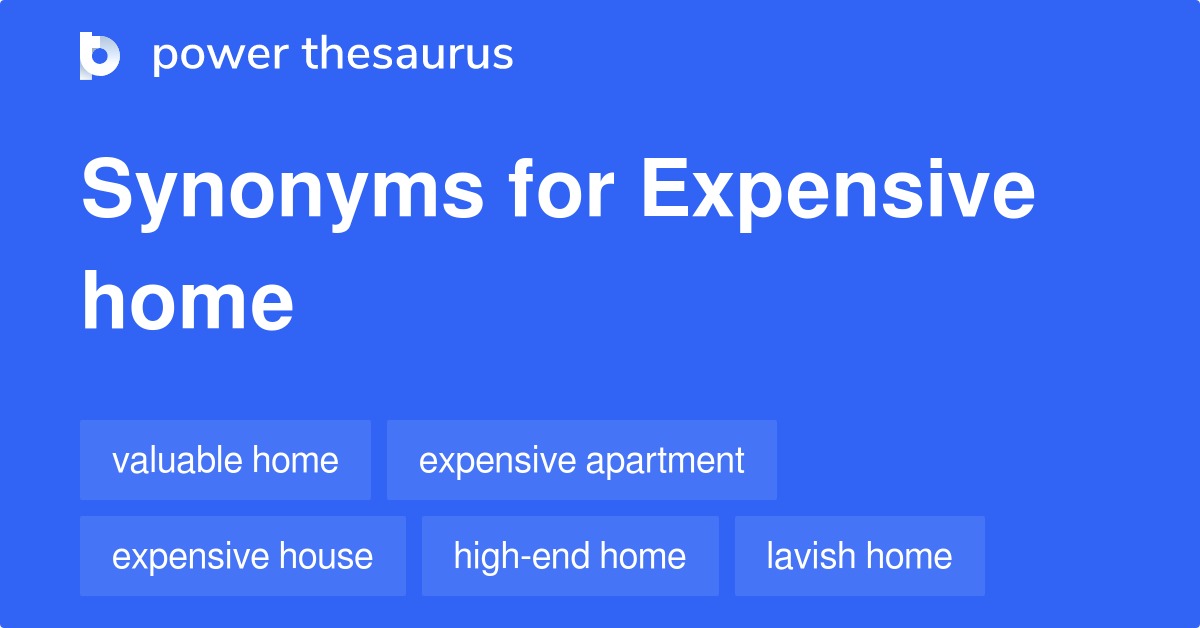 EXPENSIVE HOME Synonyms: 16 Similar Phrases