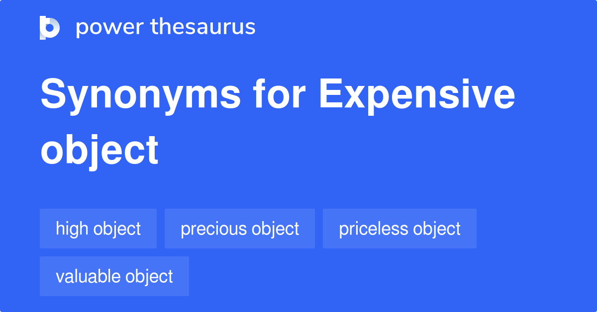 Expensive Object synonyms - 47 Words and Phrases for Expensive Object