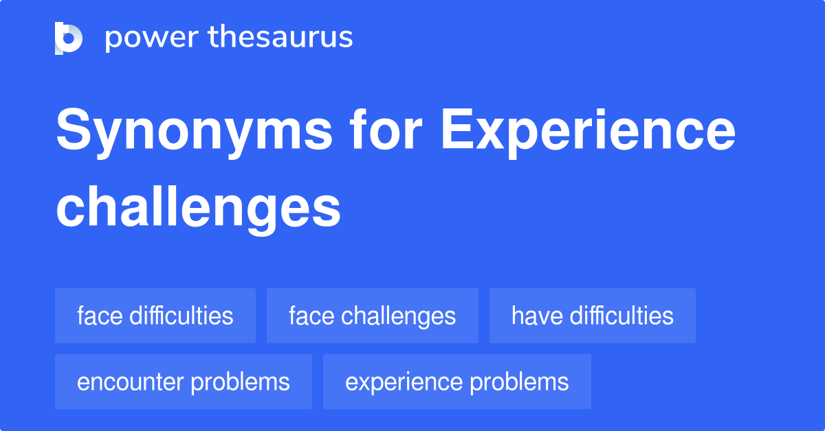 EXPERIENCE CHALLENGES Synonyms: 263 Similar Words & Phrases
